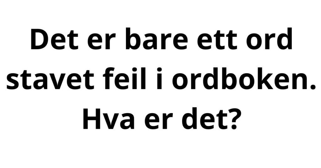 Det er bare ett ord stavet feil i ordboken. Hva er det?